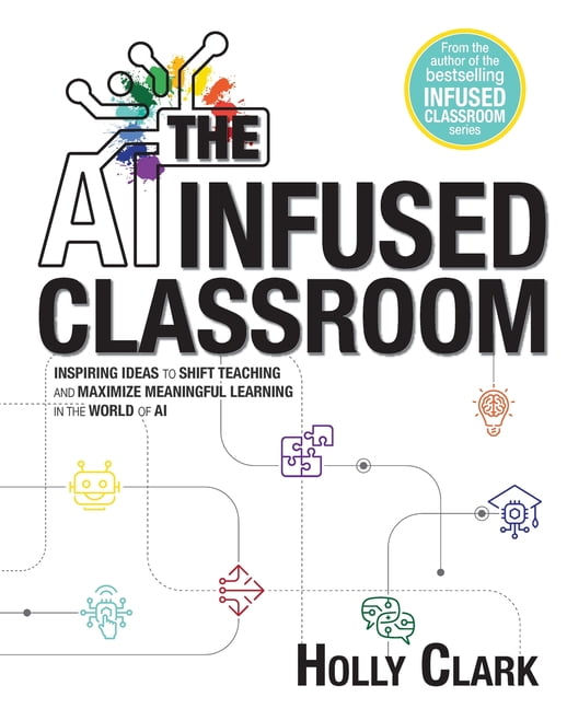 The AI Infused Classroom: Inspiring Ideas to Shift Teaching and ...