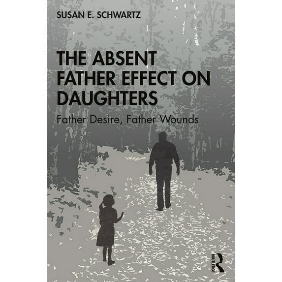 The Absent Father Effect on Daughters: Father Desire, Father Wounds ...