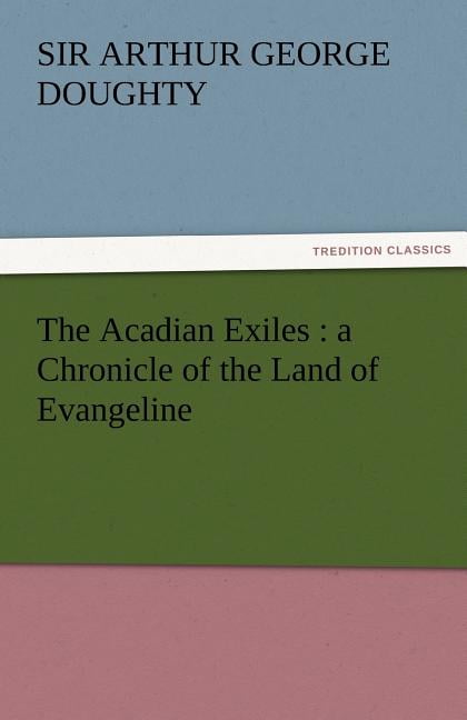 The Acadian Exiles : A Chronicle of the Land of Evangeline (Paperback ...