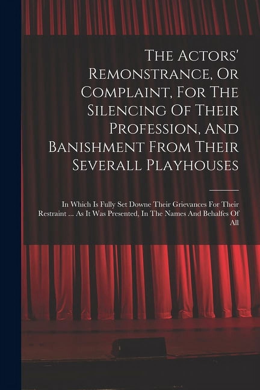 The Actors' Remonstrance, Or Complaint, For The Silencing Of Their ...
