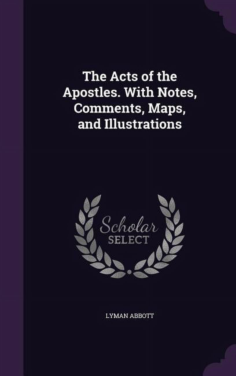 The Acts of the Apostles. With Notes, Comments, Maps, and Illustrations ...