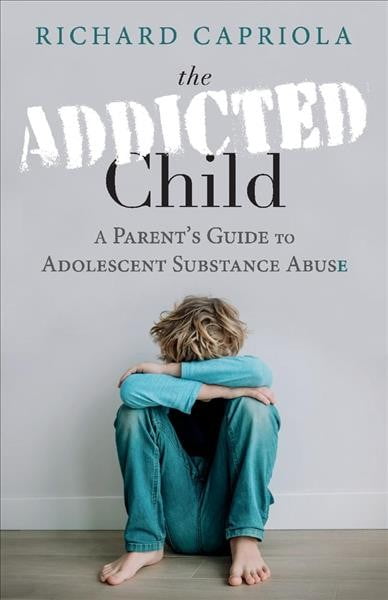 The Addicted Child : A Parent's Guide to Adolescent Substance Abuse ...