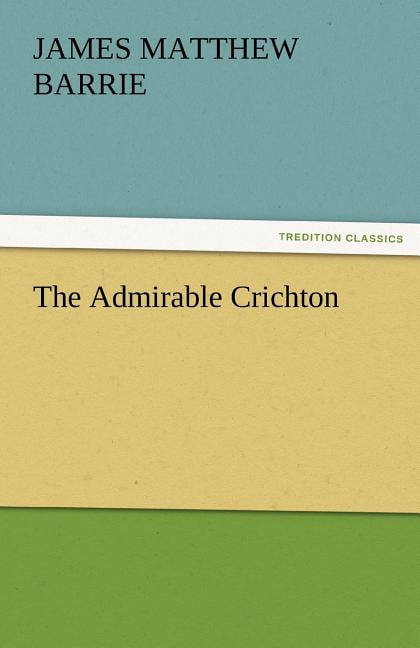 The Admirable Crichton (Paperback) - Walmart.com