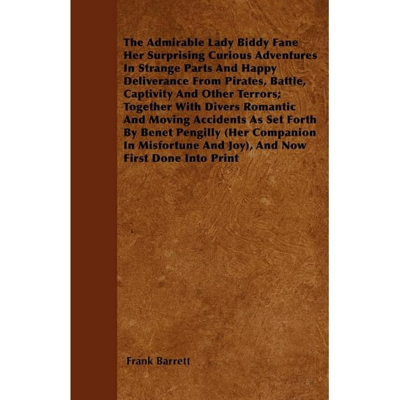 The Admirable Lady Biddy Fane Her Surprising Curious Adventures In Strange Parts And Happy ...