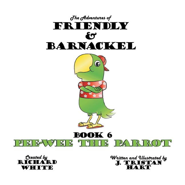 The Adventures of Friendly and Barnackel: Book 6: Pee-Wee the Parrot ...