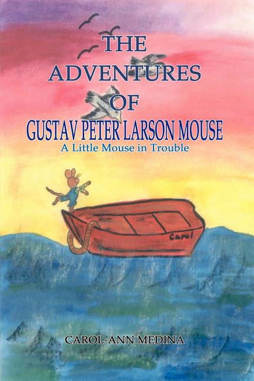 The Adventures of Gustav Peter Larson Mouse: A Little Mouse in Trouble ...