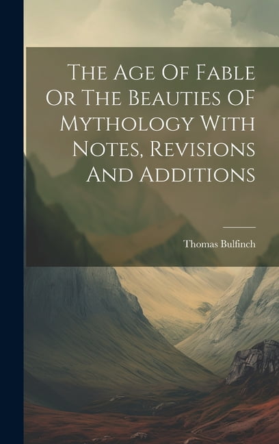 The Age Of Fable Or The Beauties OF Mythology With Notes, Revisions And ...