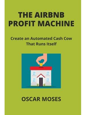 The Airbnb Profit Machine : Create an Automated Cash Cow That Runs ...