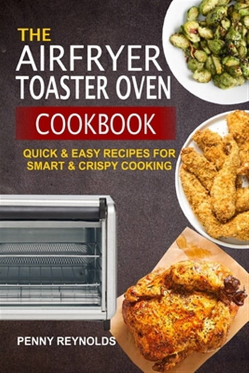 The Airfryer Toaster Oven Cookbook: Quick & Easy Recipes For Smart ...