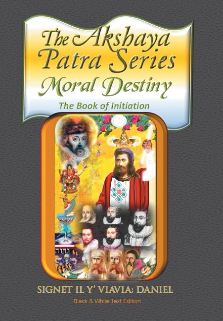 The Akshaya Patra : Moral Destiny the Book of Initiation, as Above so ...