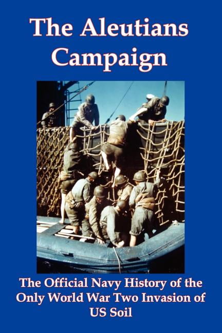 The Aleutians Campaign : The Official Navy History of the Only World ...