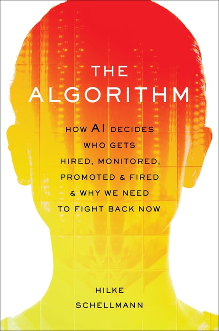 The Algorithm: How AI Decides Who Gets Hired, Monitored, Promoted, and ...