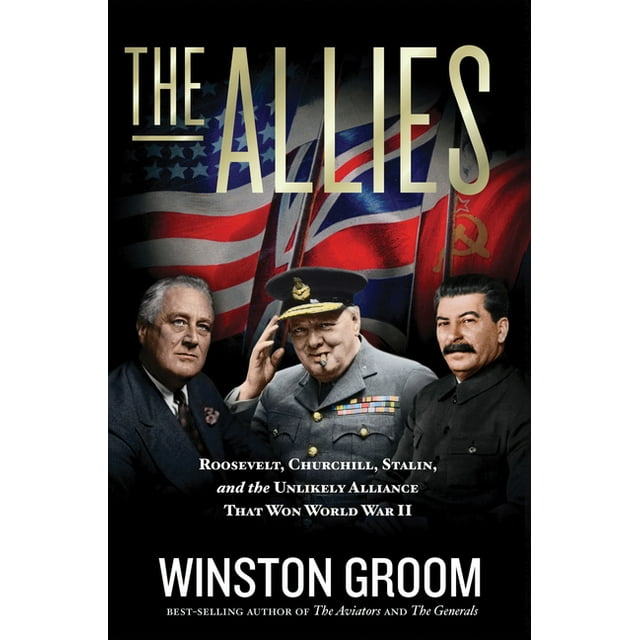 The Allies ROOSEVELT, CHURCHILL, STALIN, AND THE UNLIKELY ALLIANCE THAT ...