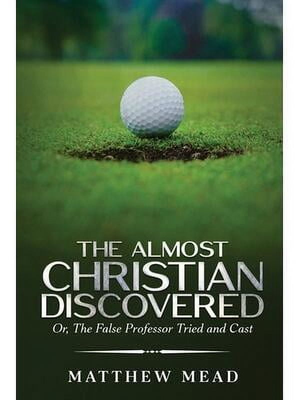 The Almost Christian Discovered : Or, The False Professor Tried and ...