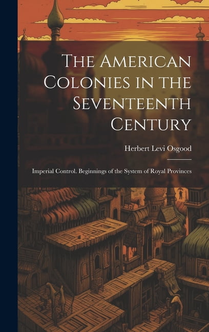 The American Colonies in the Seventeenth Century : Imperial Control ...