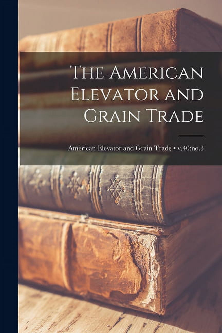 The American Elevator and Grain Trade; v.40 : no.3 (Paperback) - Walmart.com