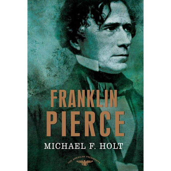 American Presidents Franklin Pierce: The American Presidents Series ...