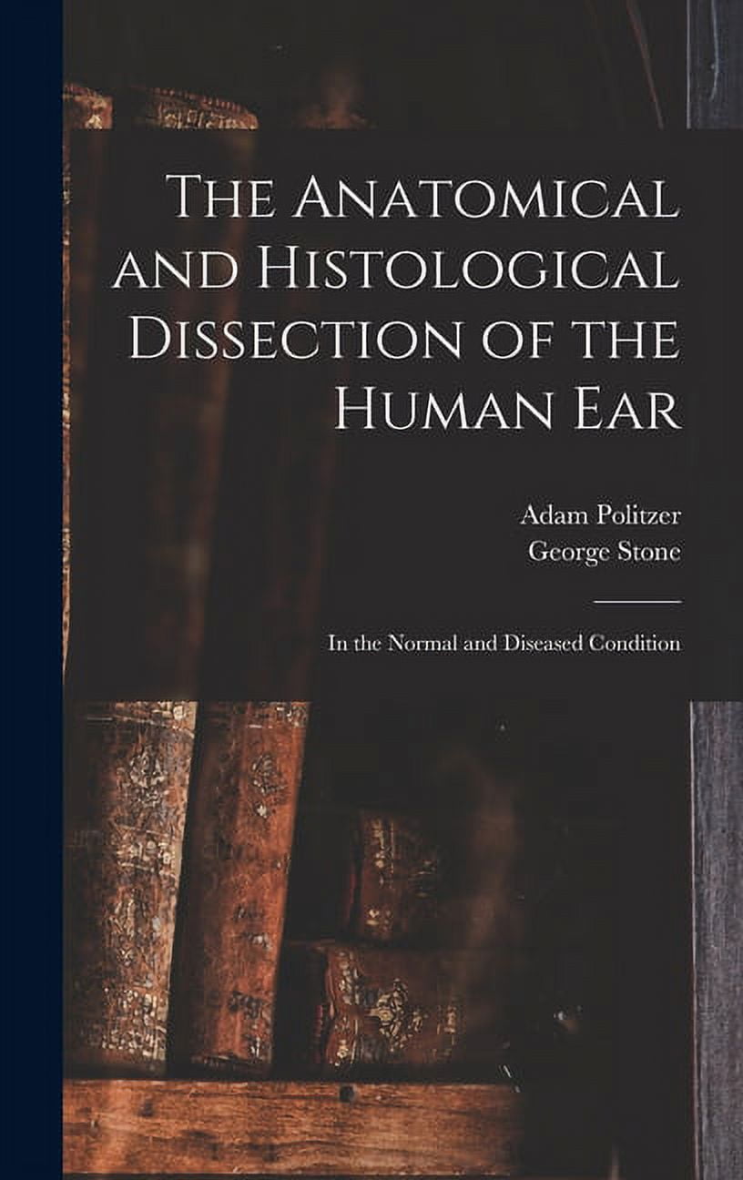 The Anatomical and Histological Dissection of the Human Ear : in the ...