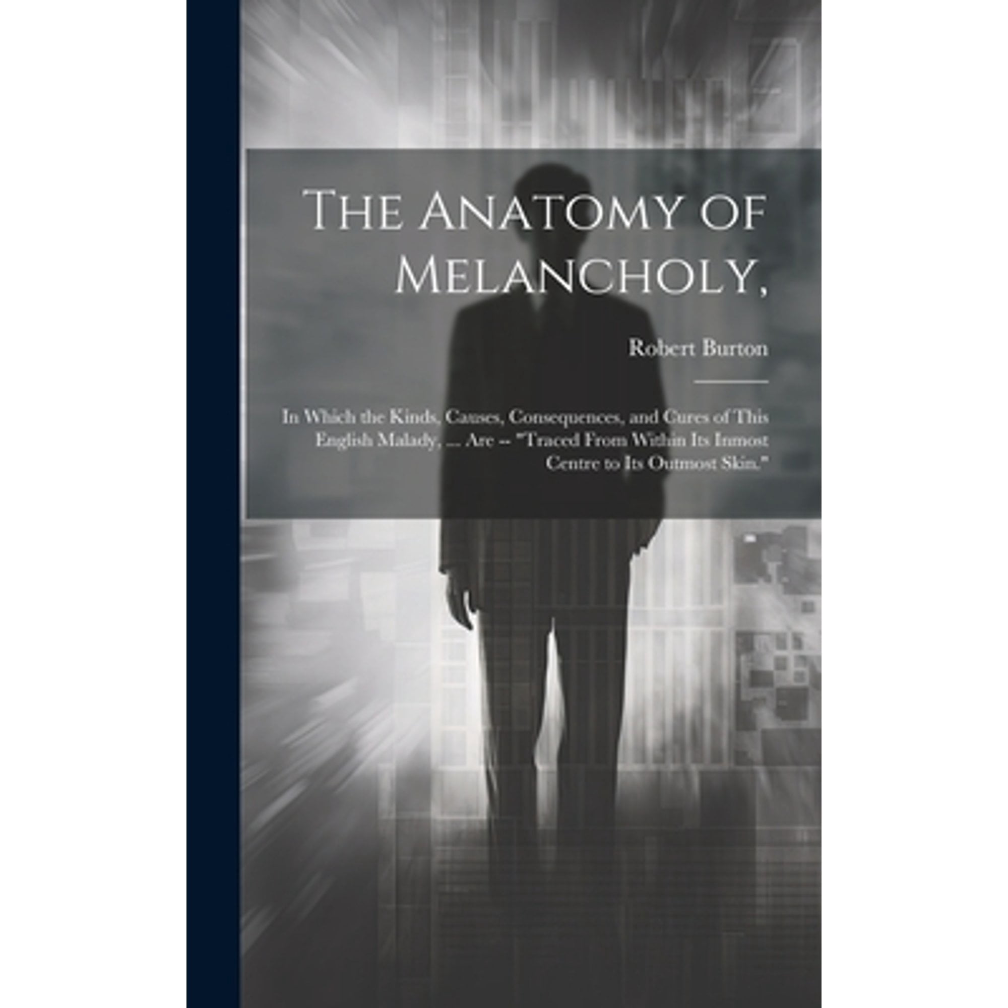 The Anatomy of Melancholy,: In Which the Kinds, Causes, Consequences ...