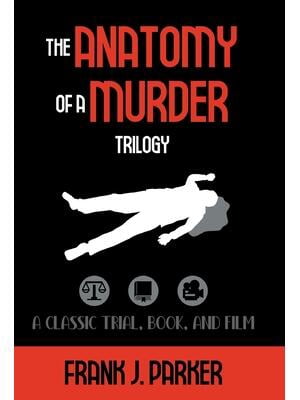 The Anatomy of a Murder Trilogy : A Classic Trial, Book, and Film ...