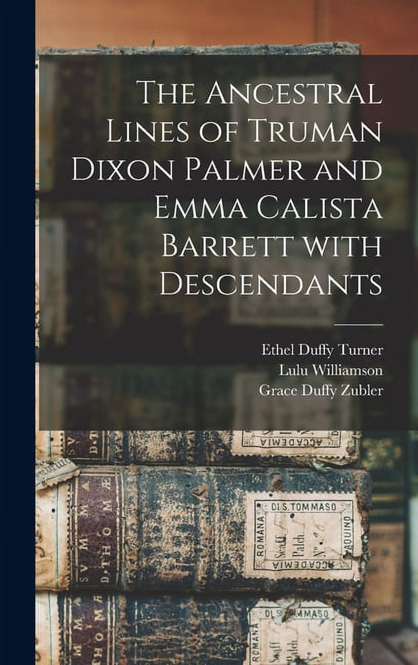 The Ancestral Lines of Truman Dixon Palmer and Emma Calista Barrett ...