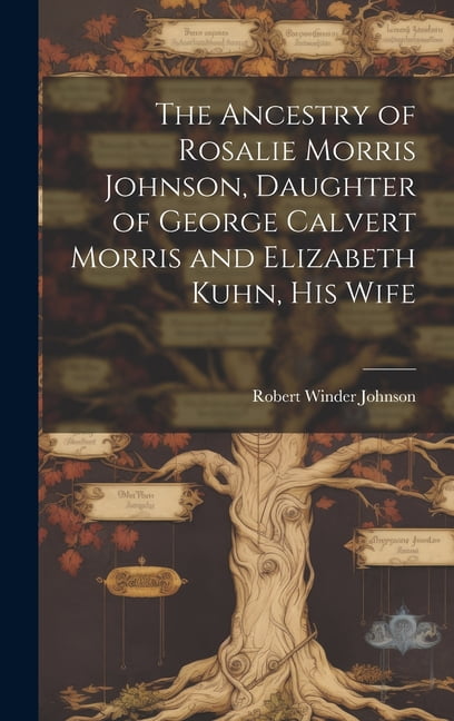 The Ancestry of Rosalie Morris Johnson, Daughter of George Calvert ...