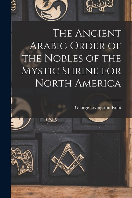 The Ancient Arabic Order of the Nobles of the Mystic Shrine for North ...