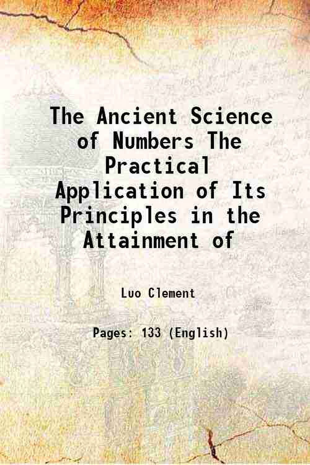 The Ancient Science of Numbers The Practical Application of Its Principles in the Attainment of ...