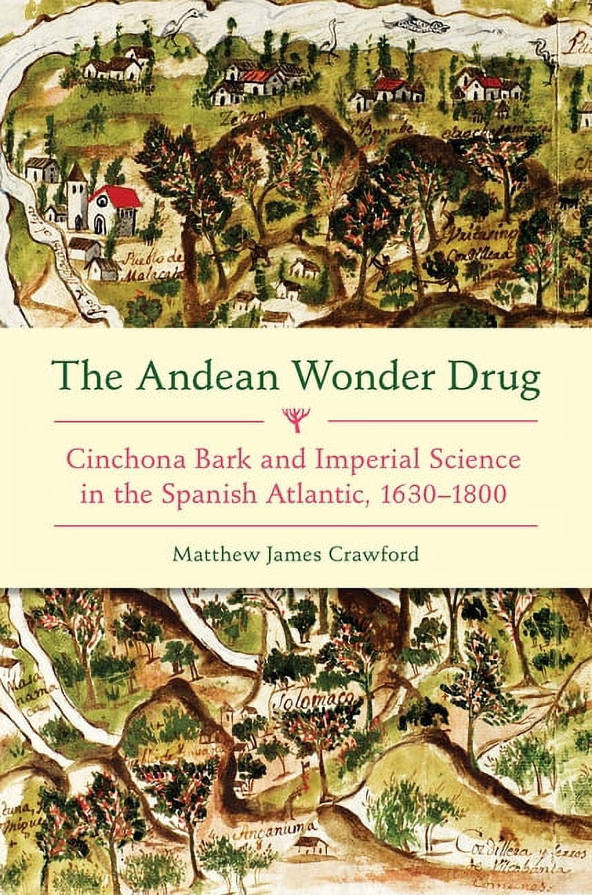 The Andean Wonder Drug: Cinchona Bark and Imperial Science in the ...