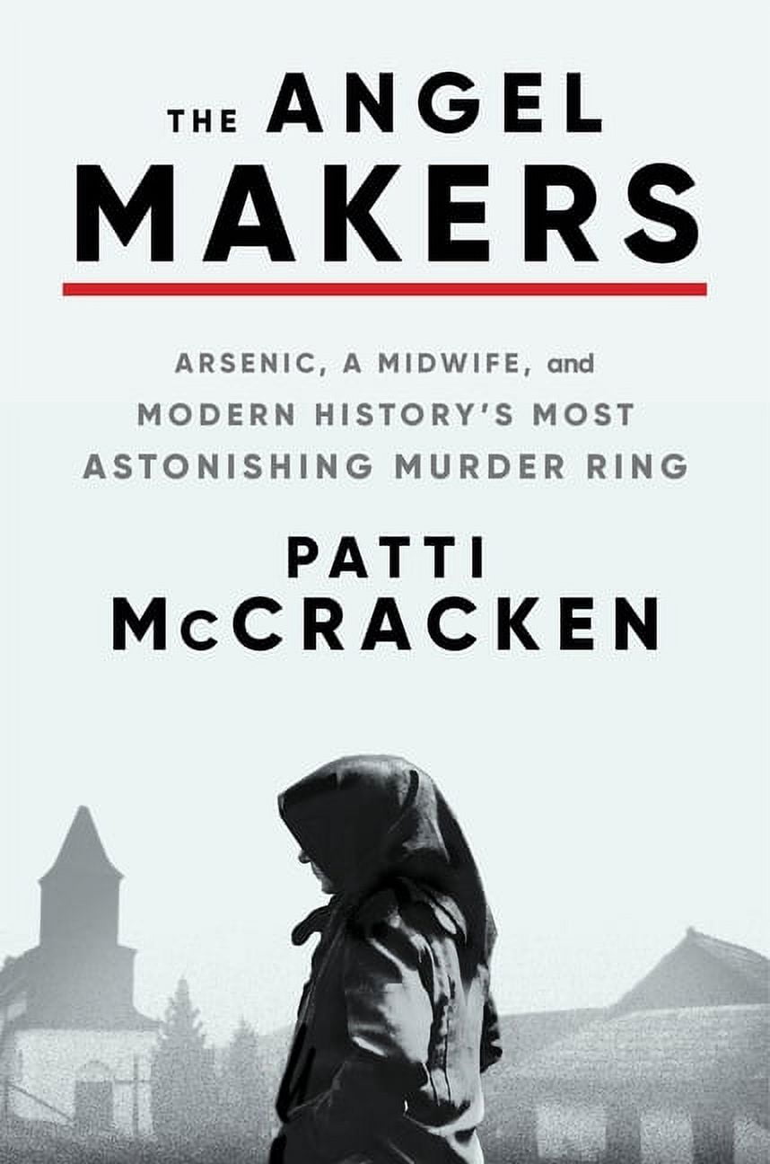 The Angel Makers: Arsenic, a Midwife, and Modern History's Most ...