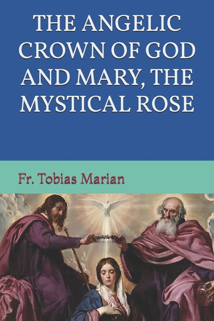 The Angelic Crown of God and Mary, the Mystical Rose., (Paperback ...