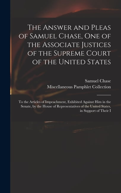 The Answer and Pleas of Samuel Chase, One of the Associate Justices of ...