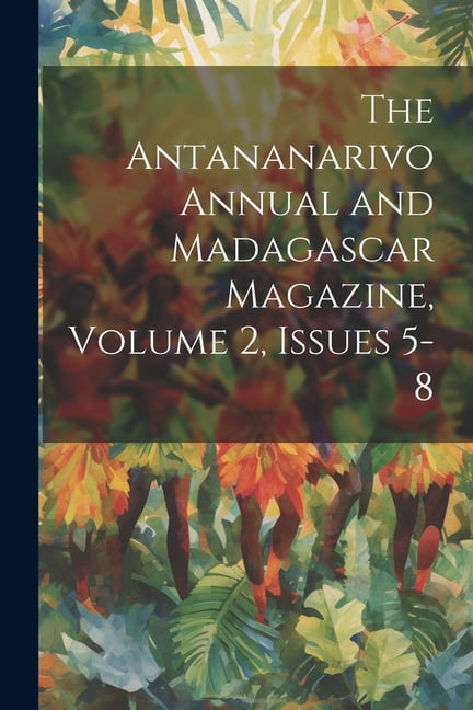 The Antananarivo Annual and Madagascar Magazine, Volume 2, issues 5-8 (Paperback) - Walmart.com