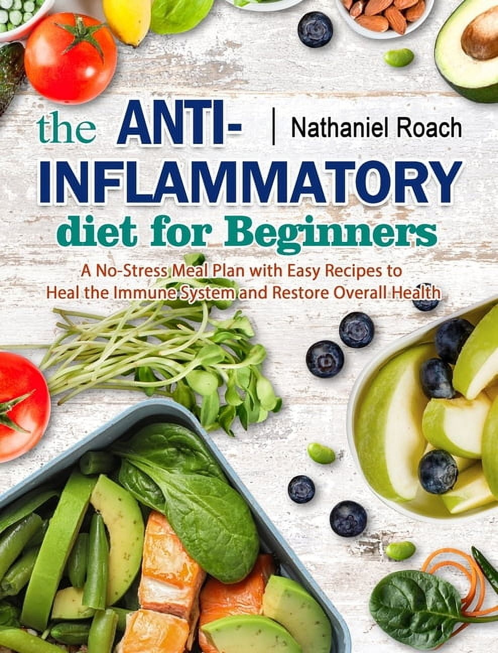 The Anti-Inflammatory Diet for Beginners: A No-Stress Meal Plan with Easy Recipes to Heal the ...