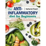 The Anti-Inflammatory Diet for Beginners: A No-Stress Meal Plan with Easy Recipes to Heal the ...