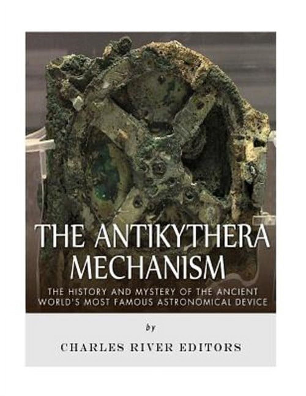 The Antikythera Mechanism: The History and Mystery of the Ancient World ...