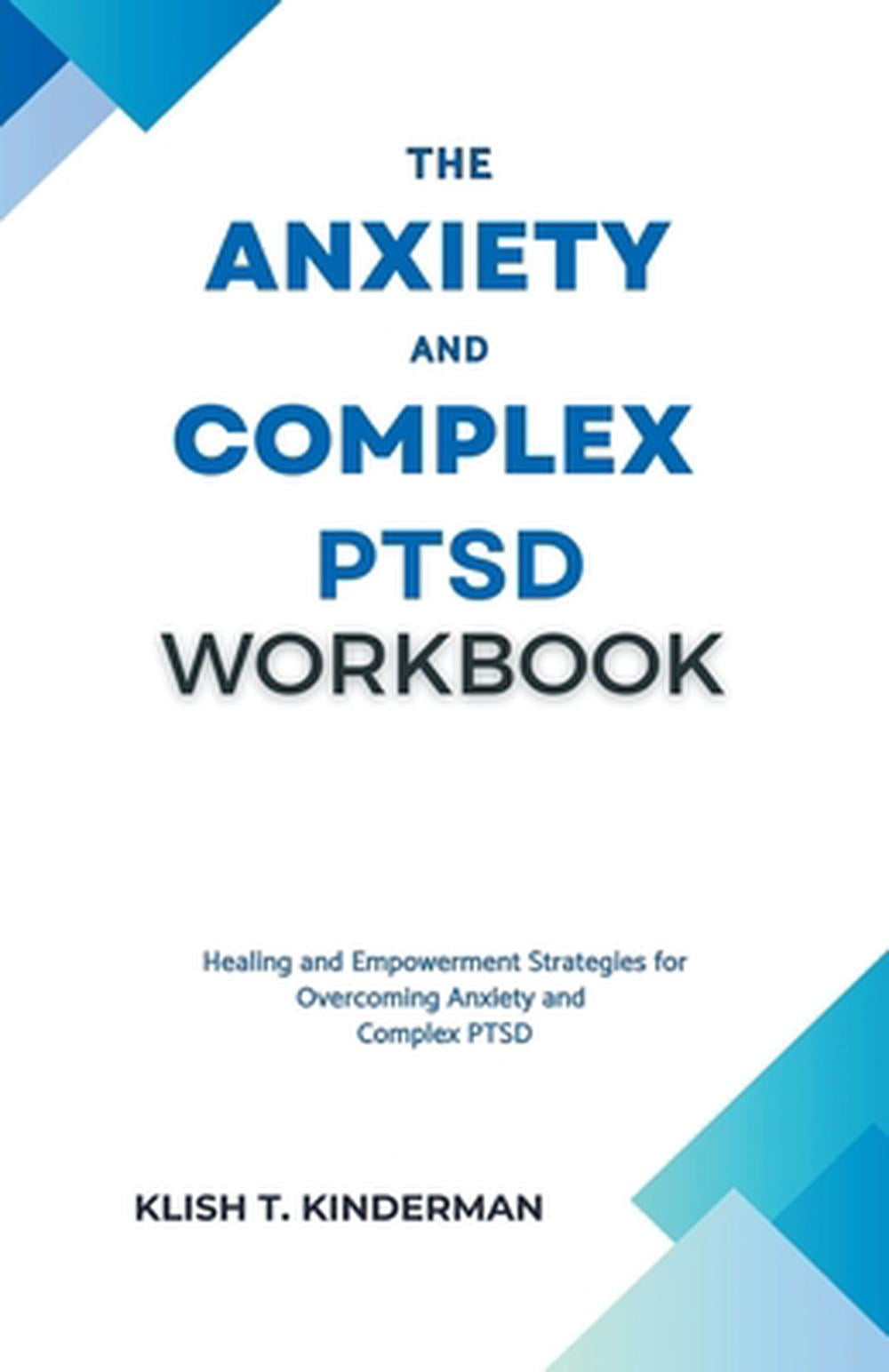 The Anxiety and Complex PTSD Workbook -- Klish T. Kinderman - Walmart.com