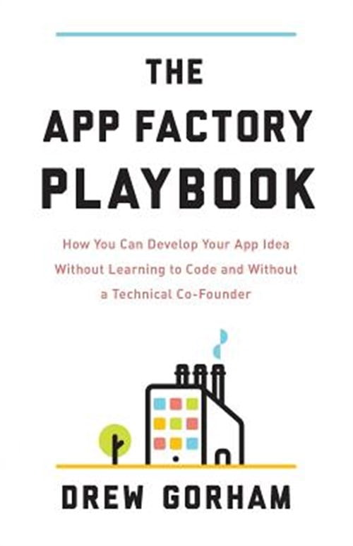 The App Factory Playbook: How You Can Develop Your App Idea Without ...
