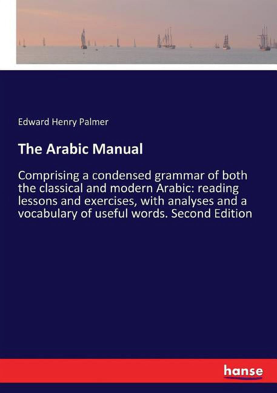 The Arabic Manual : Comprising a condensed grammar of both the ...
