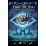 The Arcane Aspiration The Arcane Aspiration and the Corrupted Crown ...