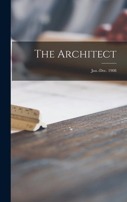 The Architect; Jan.-Dec. 1908 (Hardcover) - Walmart Business Supplies