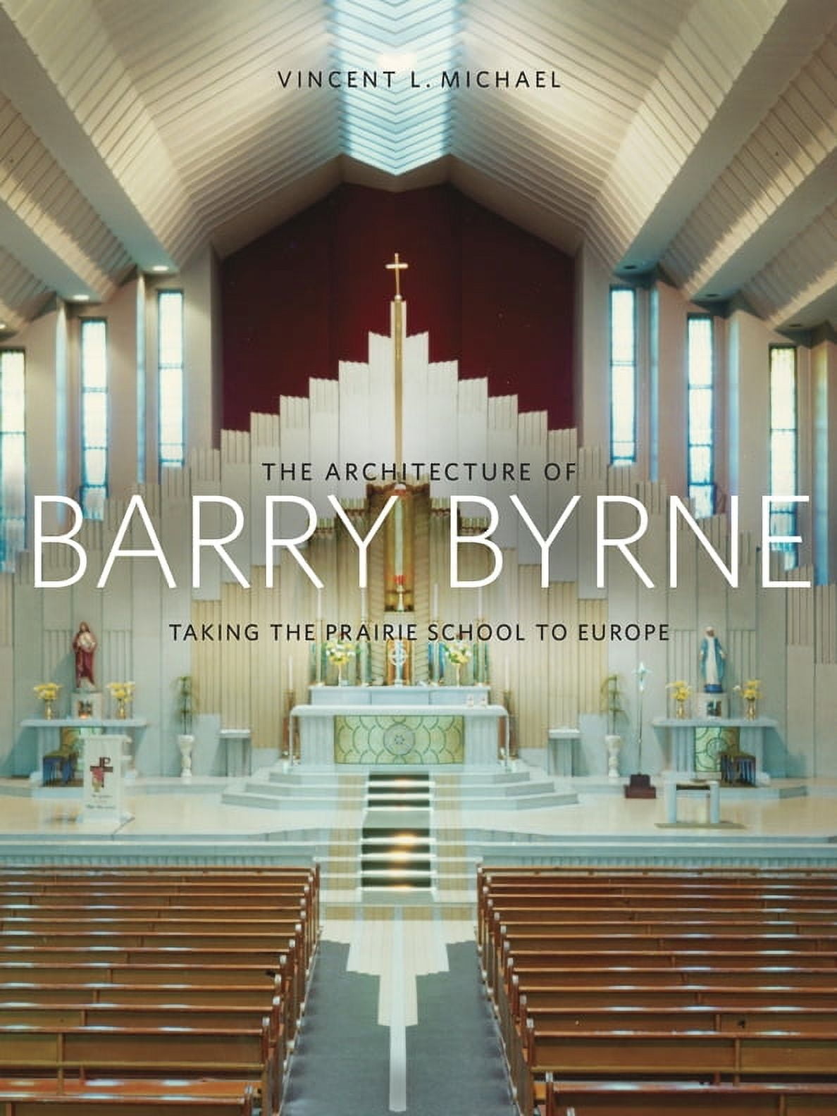 The Architecture of Barry Byrne : Taking the Prairie School to Europe ...