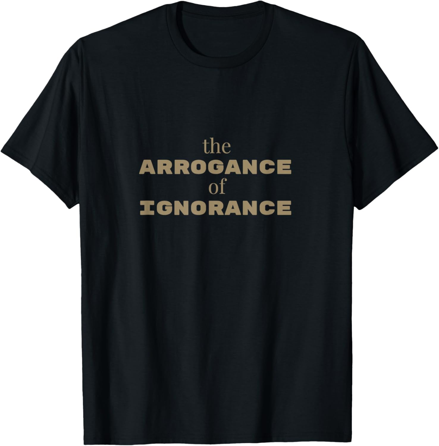 The Arrogance of Ignorance Entitlement Bragging Smart Person T-Shirt ...