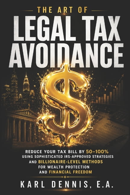 The Art Of Legal Tax Avoidance: Reduce Your Tax Bill by 50-100% Using ...