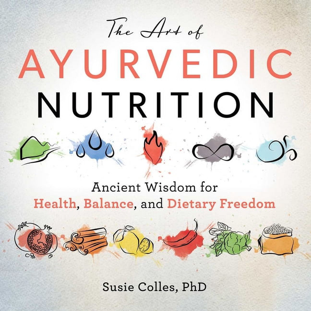 The Art of Ayurvedic Nutrition : Ancient Wisdom for Health, Balance ...