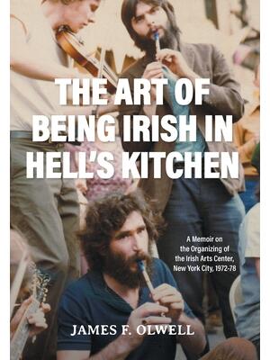 The Art of Being Irish in Hell's Kitchen : A Memoir of the Organizing ...