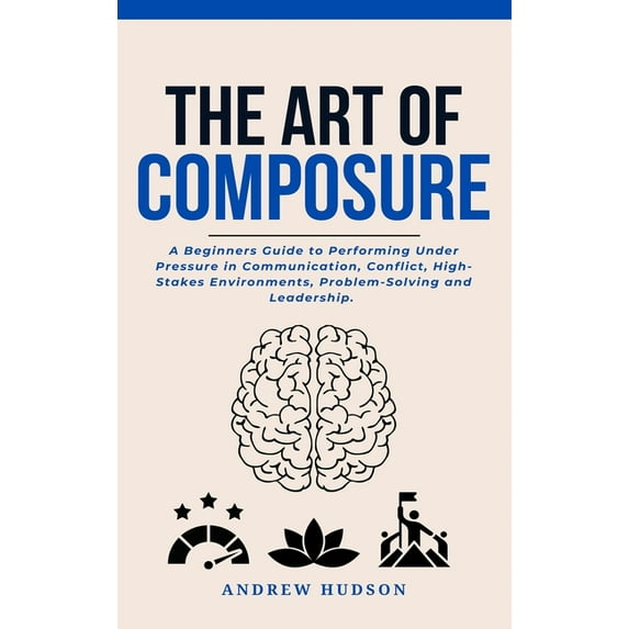 The Art of Composure: A Beginners Guide to Performing Under Pressure in ...