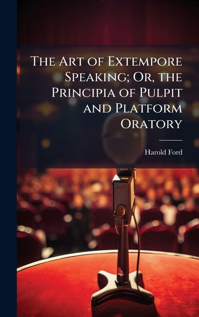 The Art of Extempore Speaking; Or, the Principia of Pulpit and Platform ...