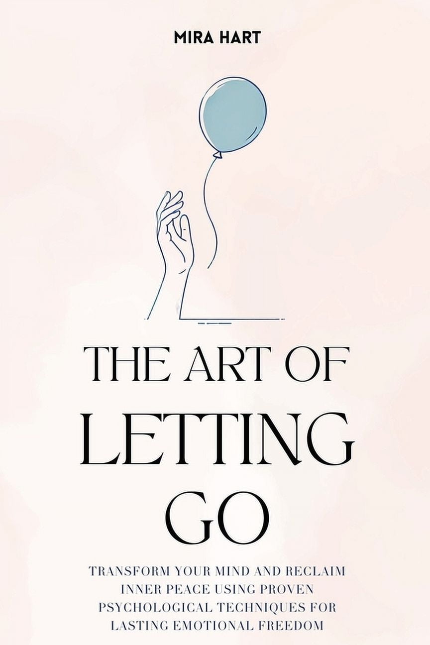 The Art of Letting Go: Transform Your Mind and Reclaim Inner Peace ...