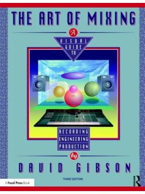 The Art of Mixing : A Visual Guide to Recording, Engineering, and ...
